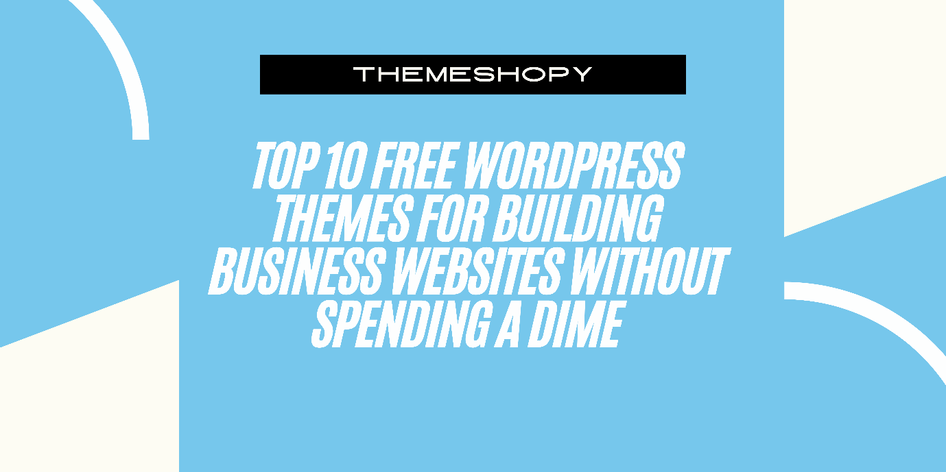 Top 10 Free WordPress Themes For Building Business Websites